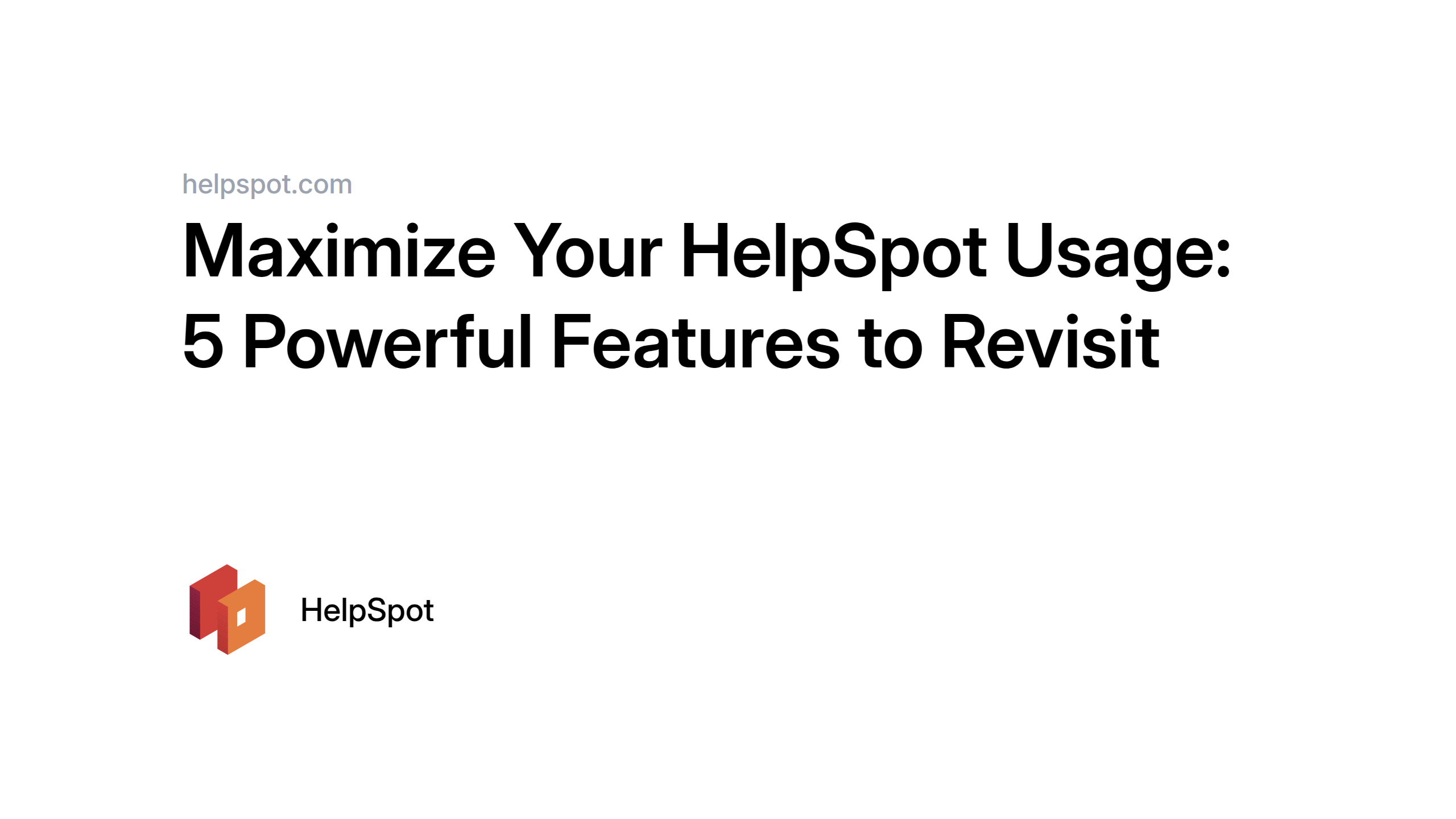 Maximize Your HelpSpot Usage: 5 Powerful Features to Revisit