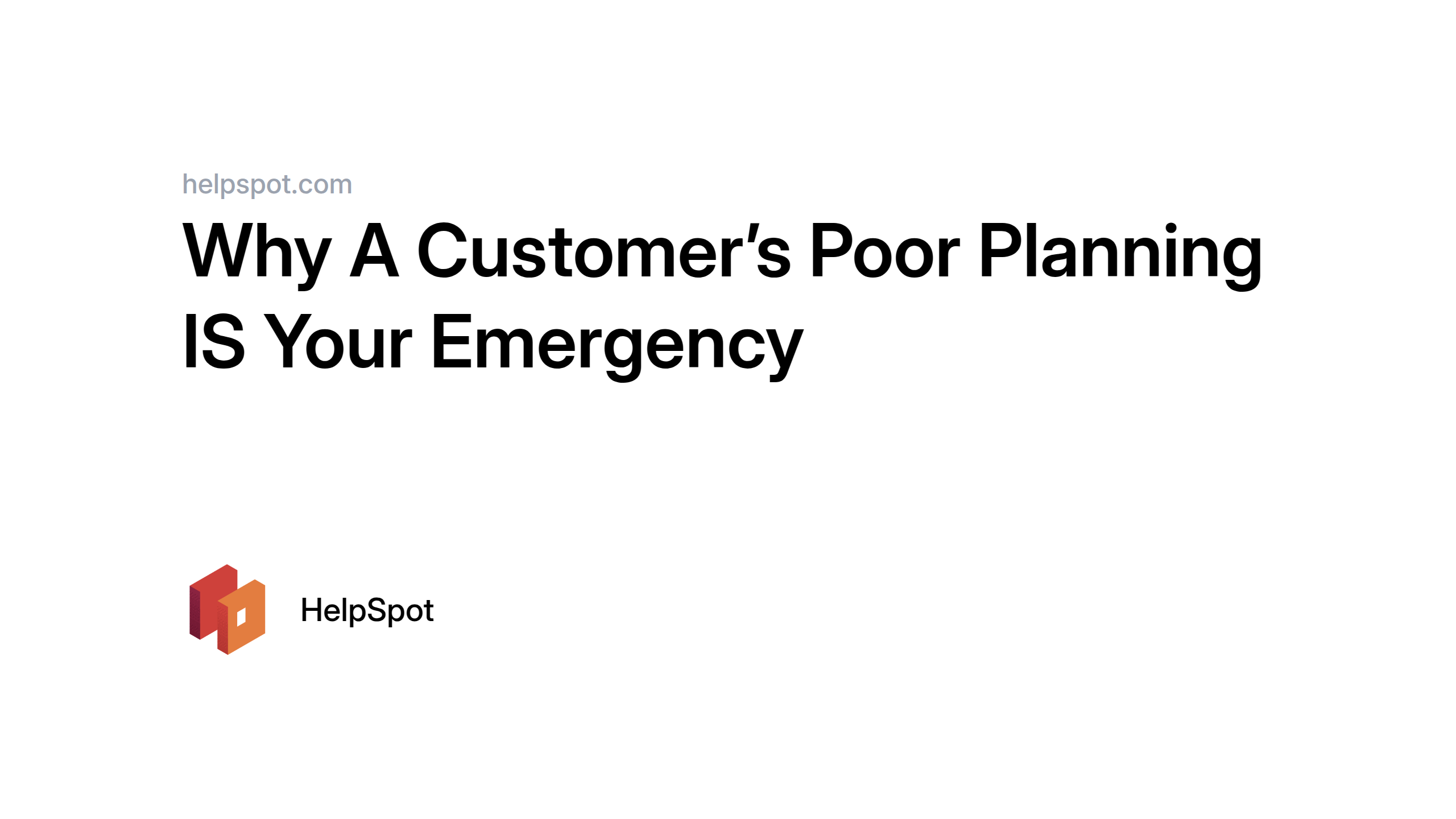 Why A Customer’s Poor Planning IS Your Emergency